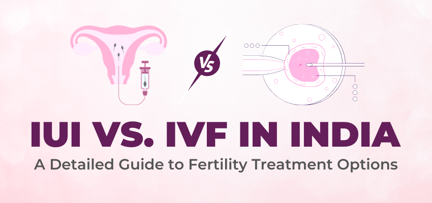 IUI vs. IVF in India: Your Guide to Fertility Treatments